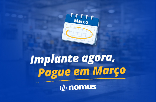 Implante Agora, Pague em Março | Nomus ERP Industrial